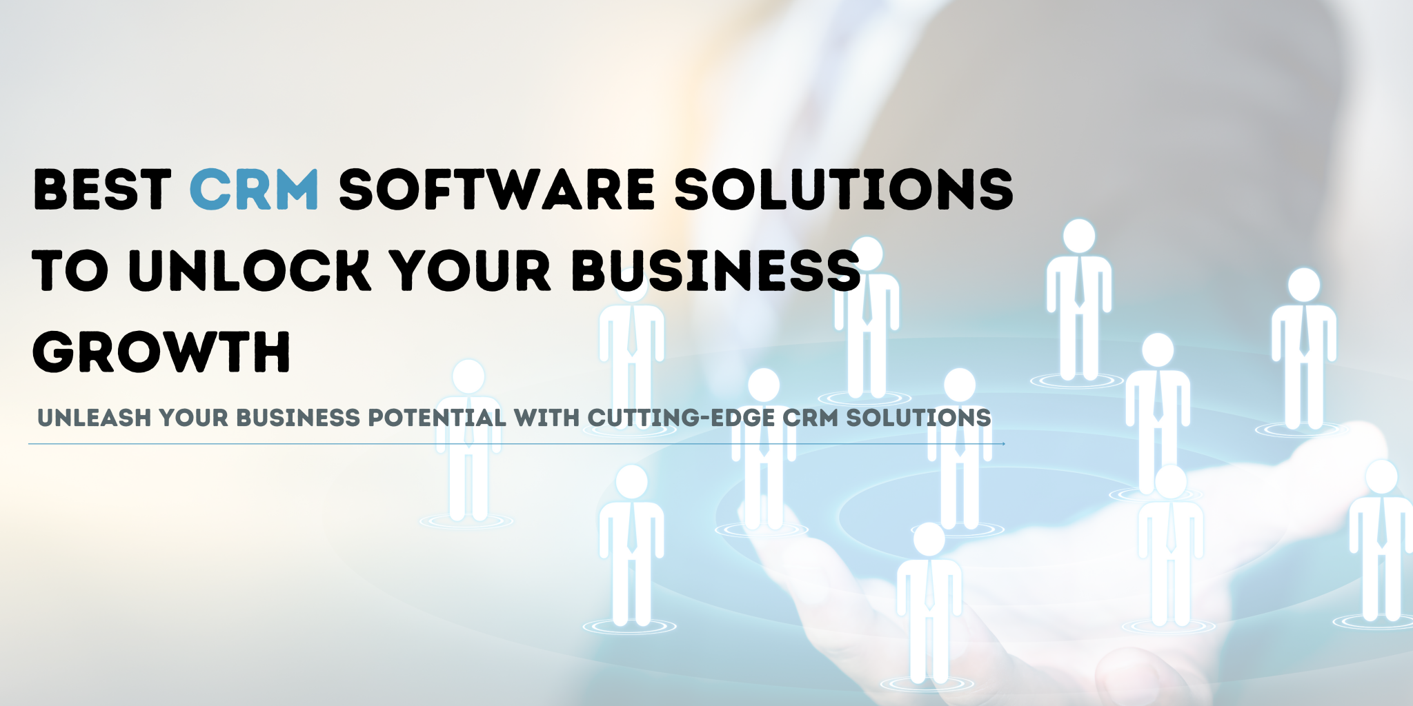 Best CRM Software Solutions To Unlock Your Business Growth