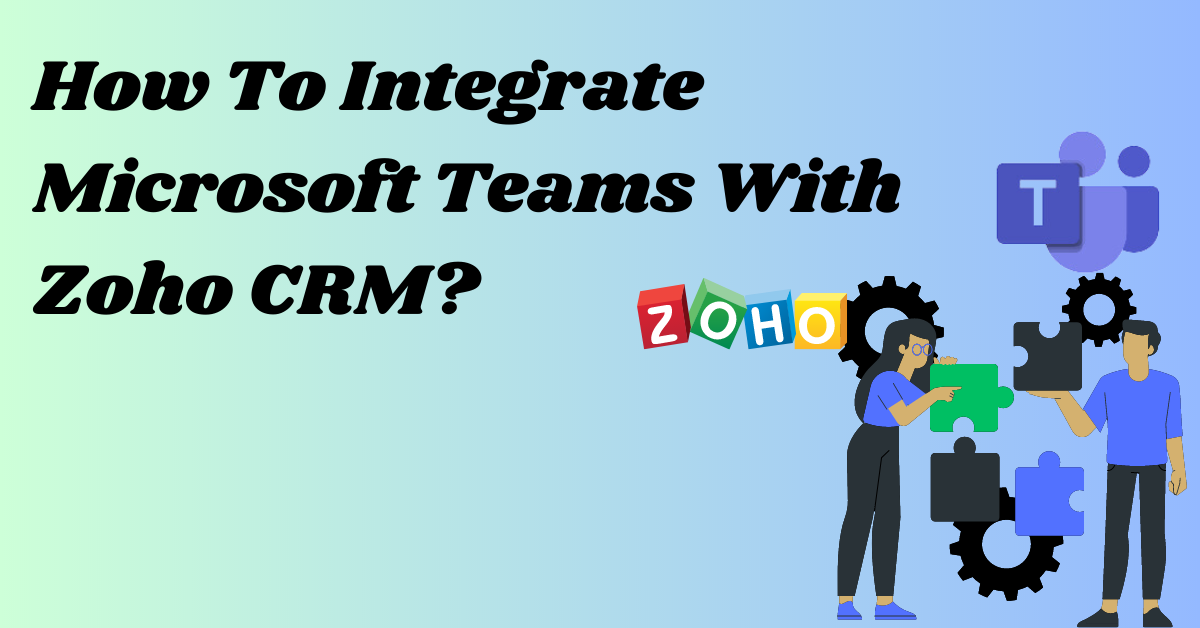 How To Integrate Microsoft Teams With Zoho CRM?